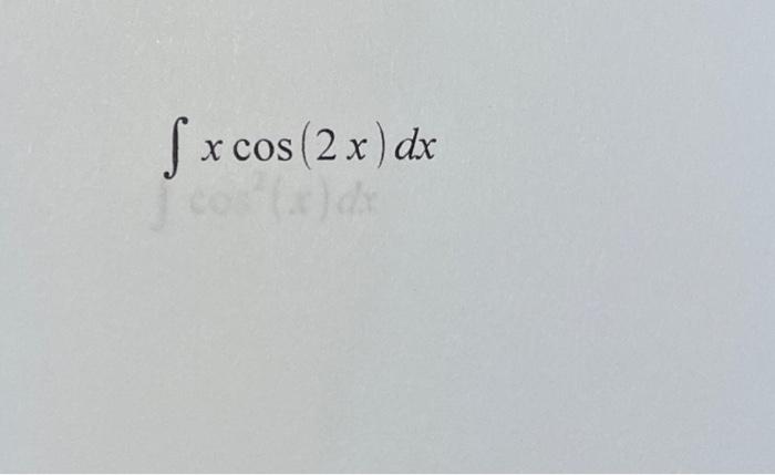 Solved ∫xcos(2x)dx | Chegg.com