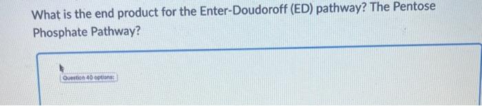 What is the end product for the Enter-Doudoroff (ED) | Chegg.com