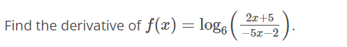 Solved Find the derivative of f(x)=log6(2x+5-5x-2). | Chegg.com
