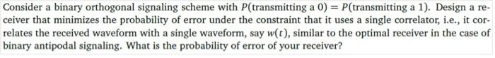 Solved Consider a binary orthogonal signaling scheme with | Chegg.com