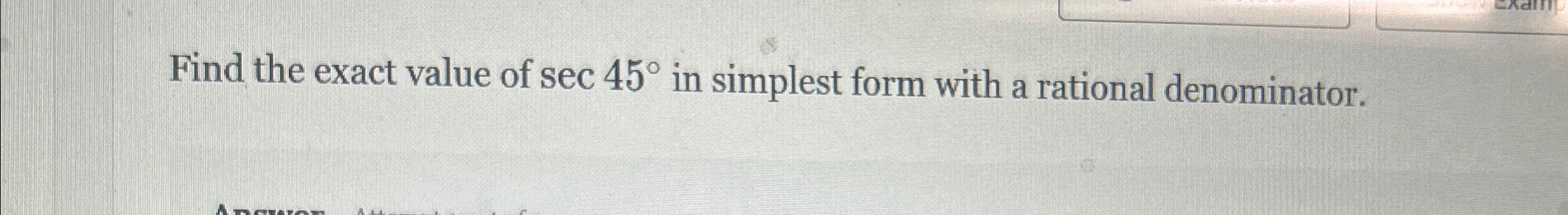 Solved Find the exact value of sec45° ﻿in simplest form with | Chegg.com
