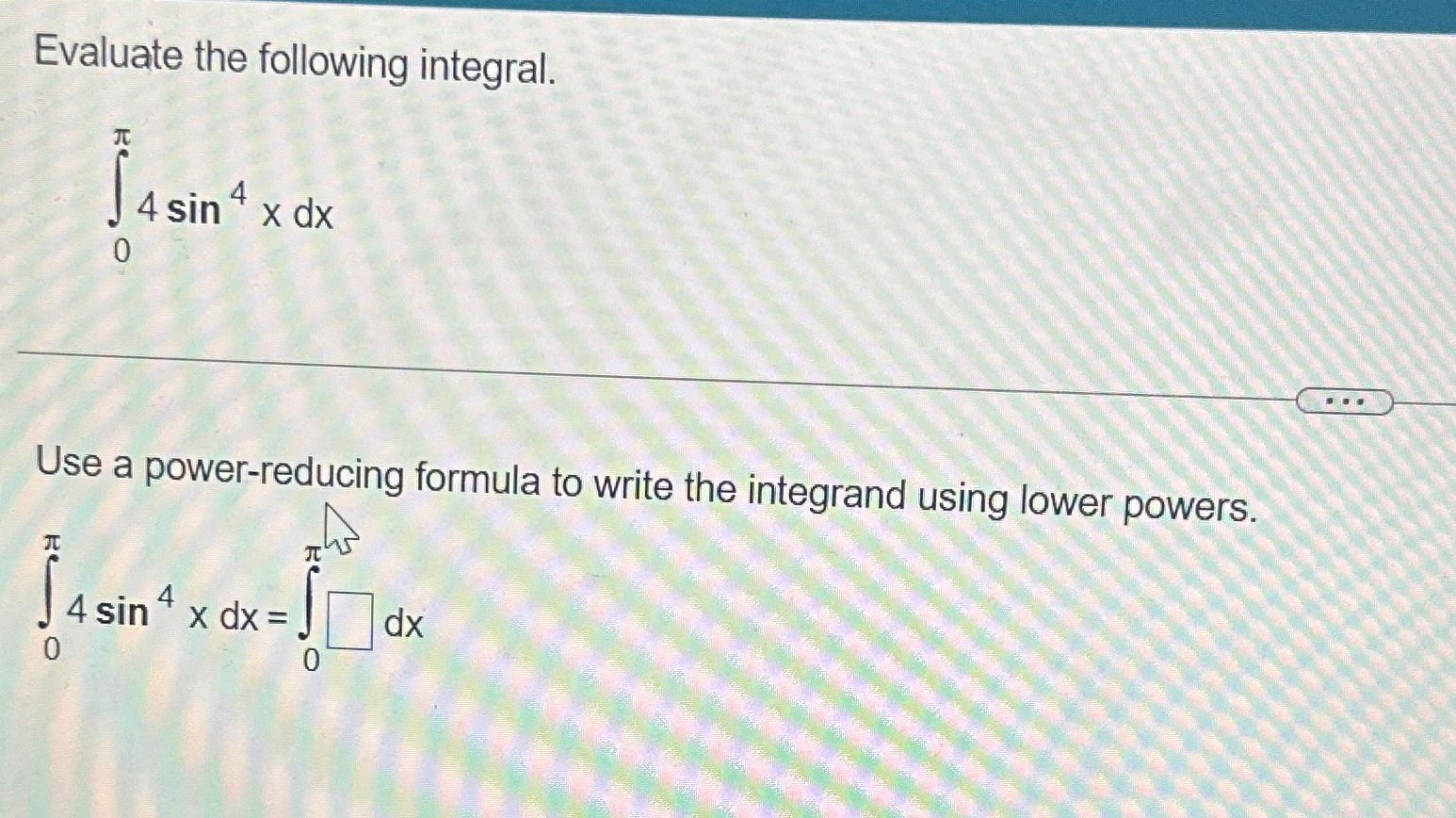 Solved Evaluate the following integral.∫0π4sin4xdxUse a | Chegg.com
