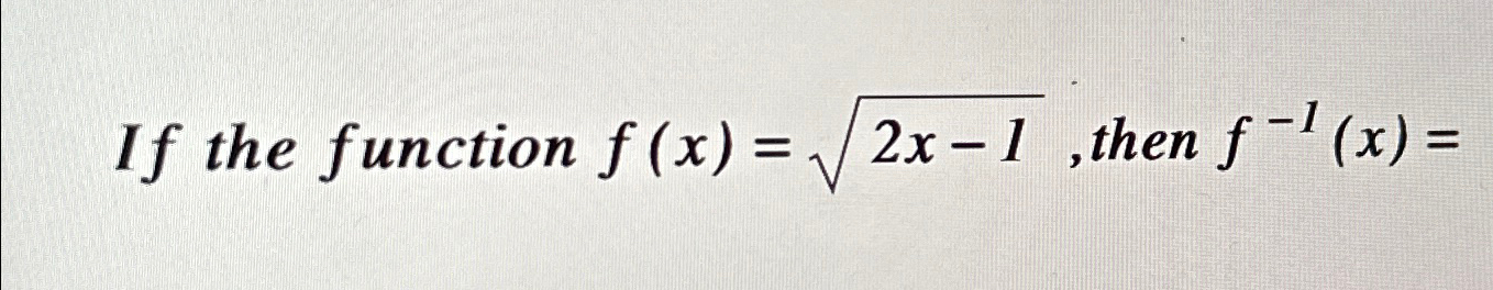 Solved If the function f(x)=2x-12, ﻿then f-1(x)= | Chegg.com