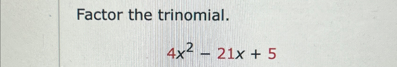 Solved Factor the trinomial.4x2-21x+5 | Chegg.com