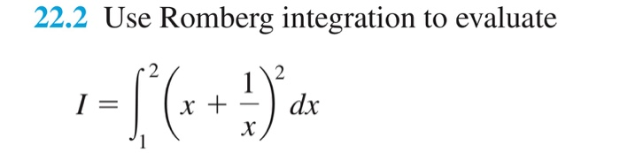 Solved 22.2 Use Romberg integration to evaluate 2 dx I= x + | Chegg.com