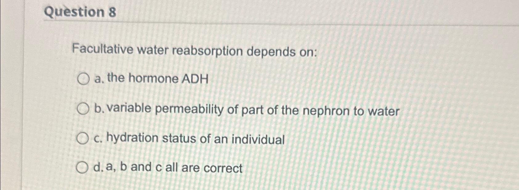 Solved Question 8Facultative water reabsorption depends | Chegg.com