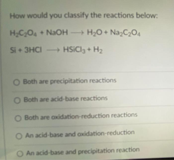 Solved How would you classify the reactions below: H2C2O4 + | Chegg.com