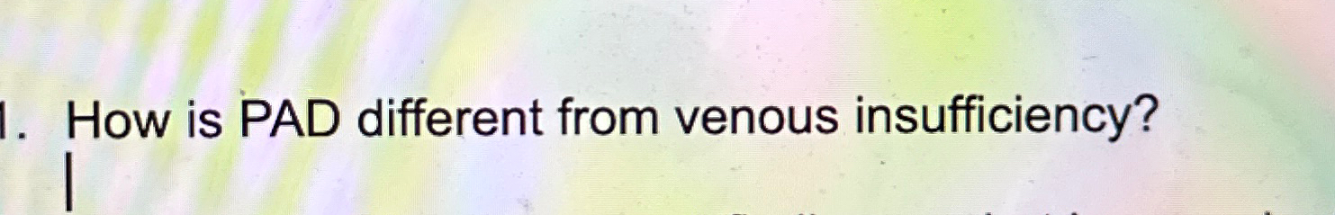 Solved How is PAD different from venous insufficiency? | Chegg.com