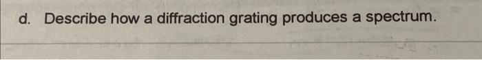 Solved d. Describe how a diffraction grating produces a | Chegg.com