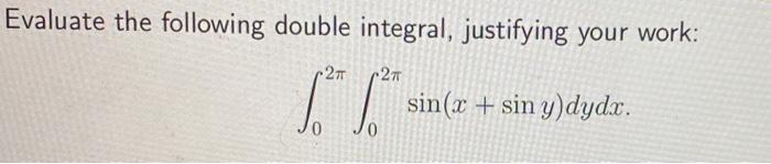 Solved Evaluate the following double integral, justifying | Chegg.com