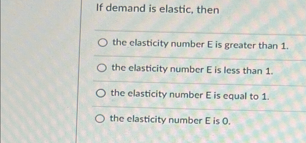 Solved If demand is elastic, thenthe elasticity number E ﻿is | Chegg.com