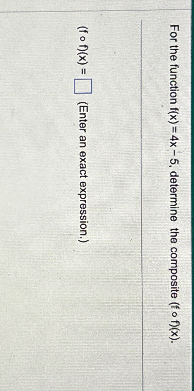 Solved For the function f(x)=4x-5, ﻿determine the composite | Chegg.com