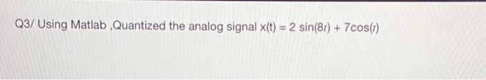 Solved Q3/ Using Matlab, Quantized the analog signal | Chegg.com