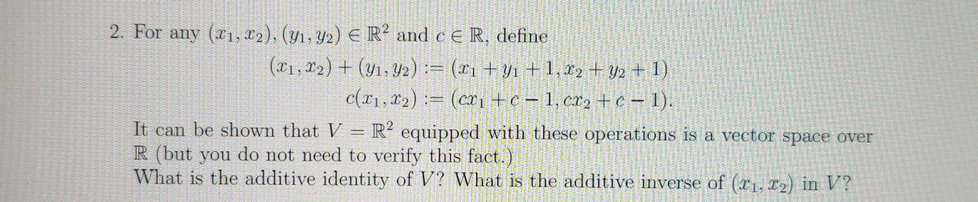 Solved For any (x1,x2),(y1,y2)∈R2 and c∈R, define | Chegg.com