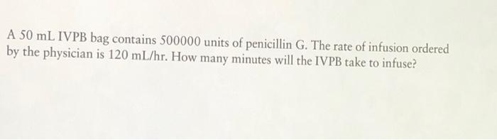 Solved A 50 mL IVPB bag contains 500000 units of penicillin | Chegg.com