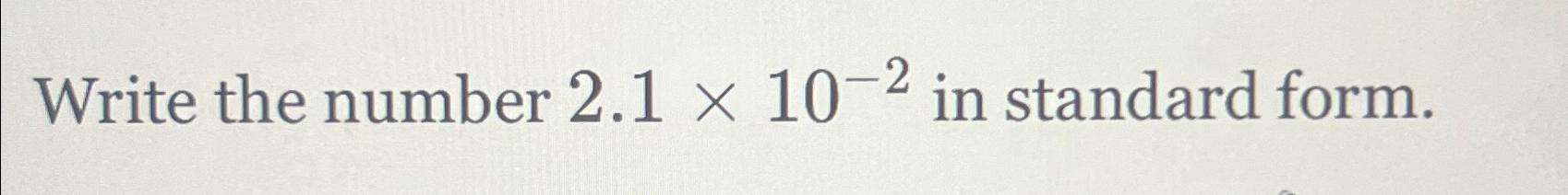Solved Write the number 2.1×10-2 ﻿in standard form. | Chegg.com