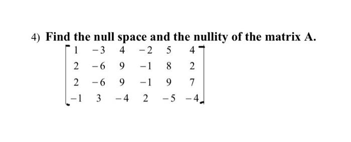 Solved 4) Find the null space and the nullity of the matrix | Chegg.com