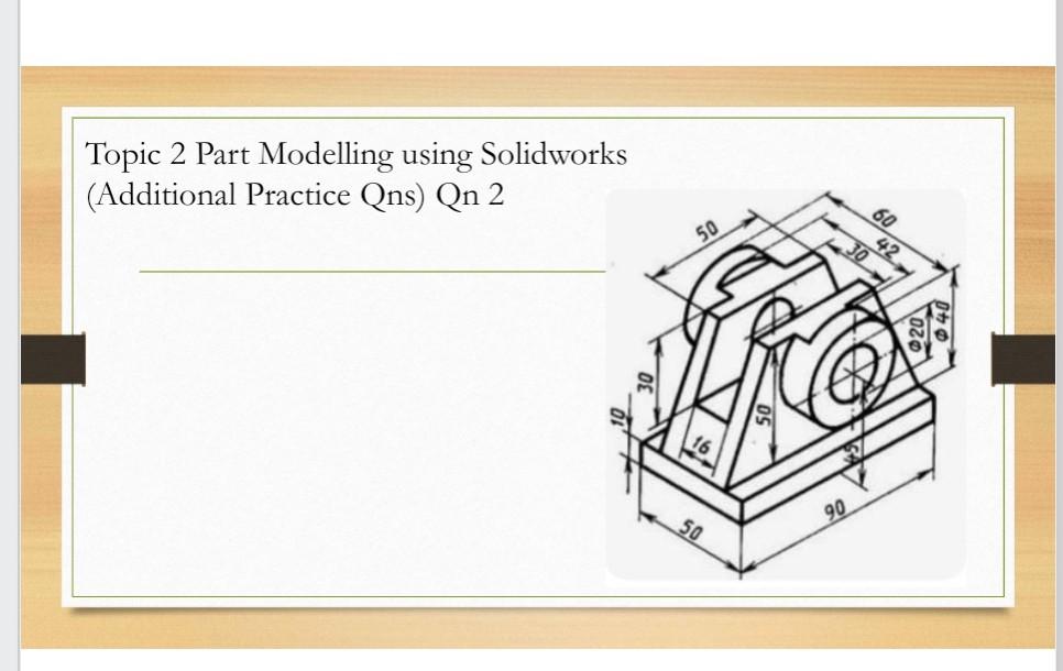 Solved Topic 2 Part Modelling using Solidworks (Additional | Chegg.com