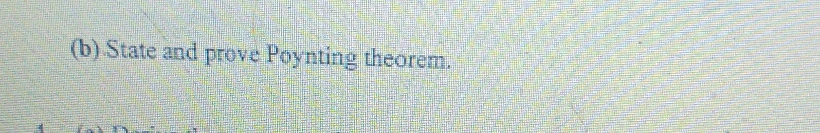 Solved (b) State and prove Poynting theorem. | Chegg.com