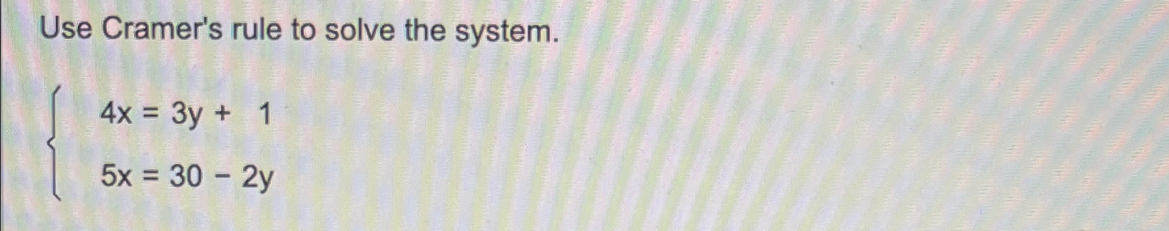 Solved Use Cramer's rule to solve the system.4x=3y+15x=30-2y | Chegg.com