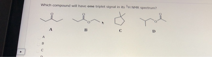 Solved Which compound will have one triplet signal in its H | Chegg.com