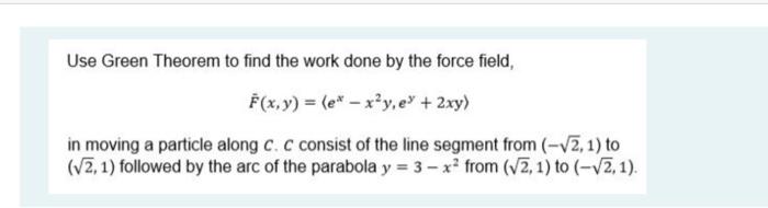 Solved Use Green Theorem to find the work done by the force | Chegg.com