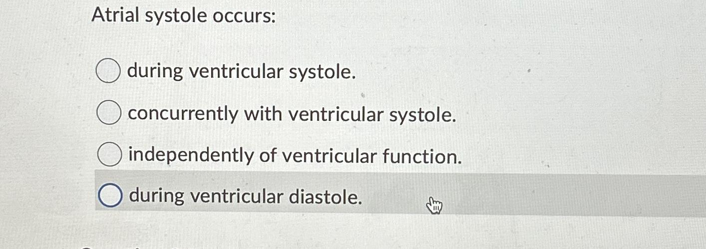Solved Atrial systole occurs:during ventricular | Chegg.com