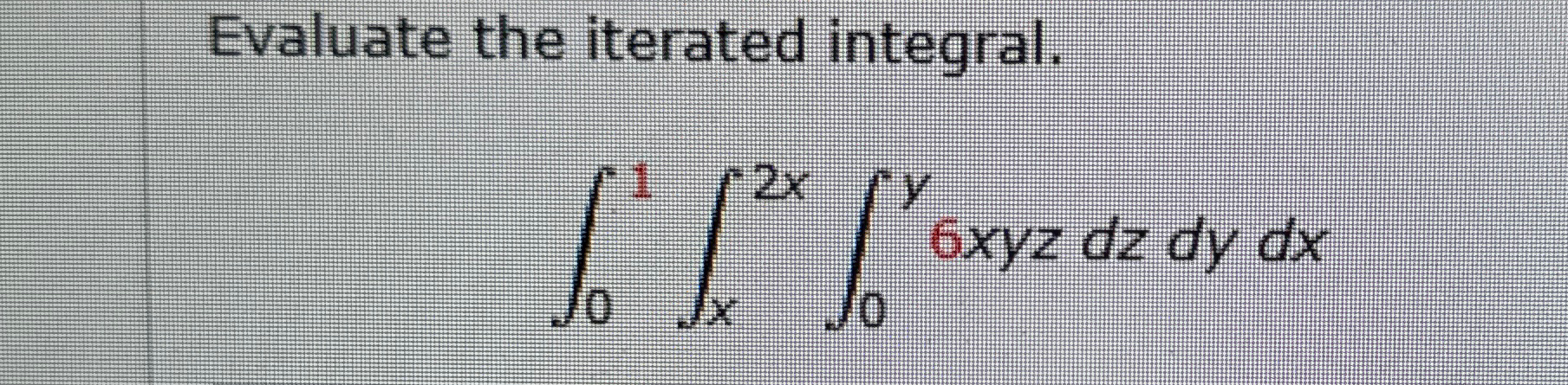 Solved Evaluate the iterated integral.∫01∫x2x∫0y6xyzdzdydx | Chegg.com