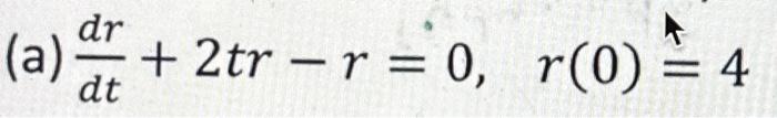 Solved (a) dr - dt + 2tr - r = 0, r(0) = 4 | Chegg.com