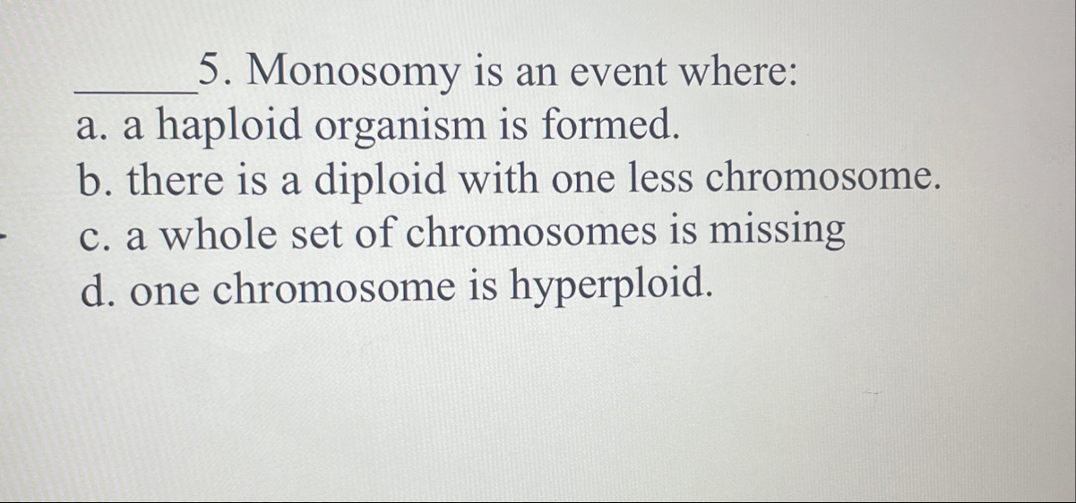 Solved q, 5. ﻿Monosomy is an event where:a. ﻿a haploid | Chegg.com