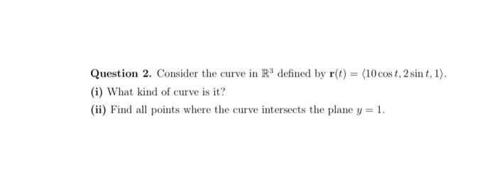 Solved Question 2. Consider the curve in R3 defined by | Chegg.com