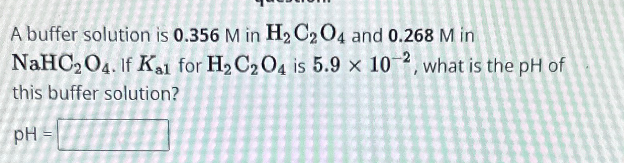 Solved A buffer solution is 0.356M ﻿in H2C2O4 ﻿and 0.268M | Chegg.com