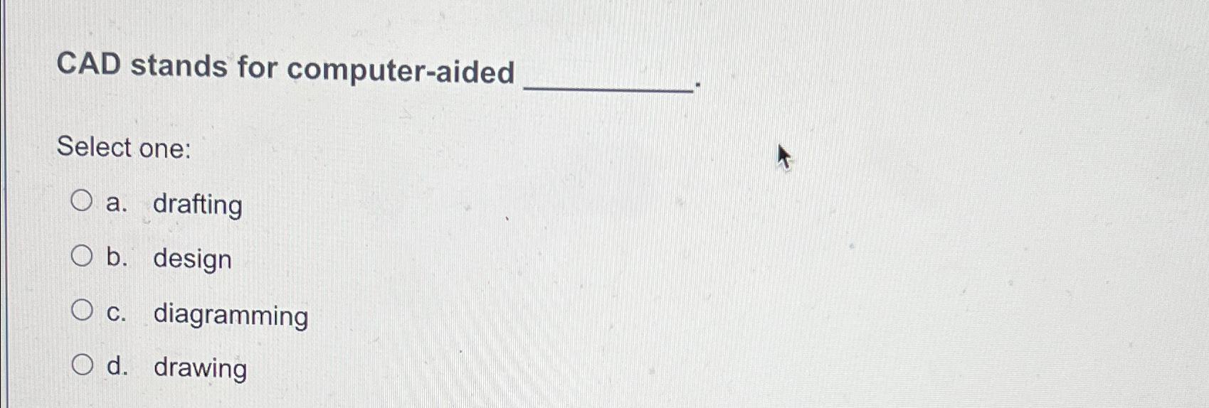 Solved CAD stands for computer-aidedSelect one:a. | Chegg.com