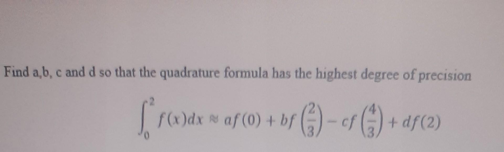 Solved Find a,b,c and d so that the quadrature formula has | Chegg.com