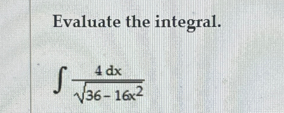 Solved Evaluate the integral.∫﻿﻿4dx36-16x22 | Chegg.com