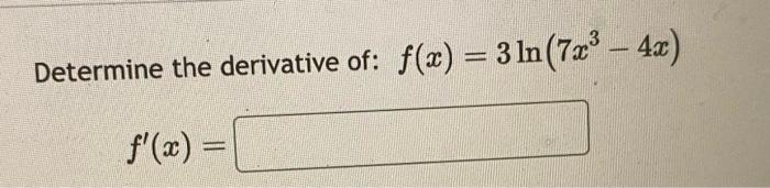 Solved Determine the derivative of: f(x)=3ln(7x3−4x) f′(x)= | Chegg.com