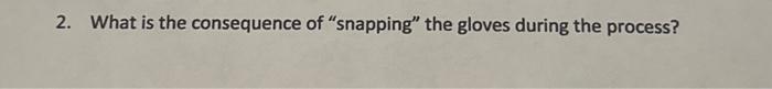Solved 2. What is the consequence of "snapping" the gloves | Chegg.com