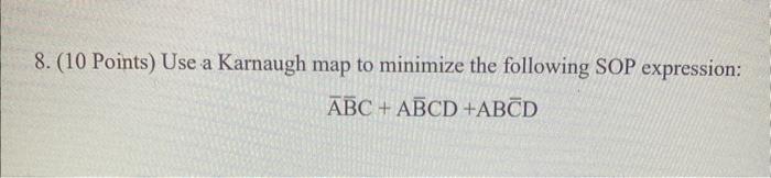 Solved 8. (10 Points) Use a Karnaugh map to minimize the | Chegg.com