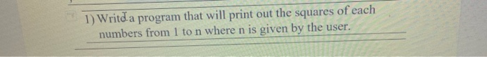 Solved 1) Write a program that will print out the squares of | Chegg.com