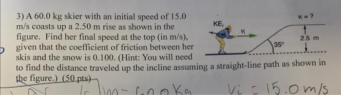 Solved 3) A 60.0 kg skier with an initial speed of 15.0 m/s | Chegg.com