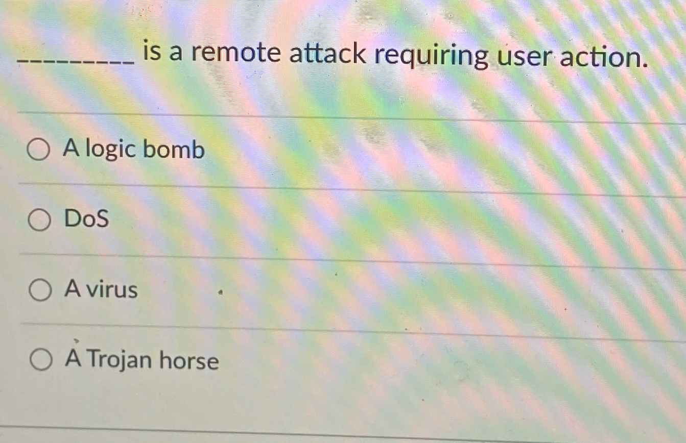 Solved q, ﻿is a remote attack requiring user action.A logic | Chegg.com