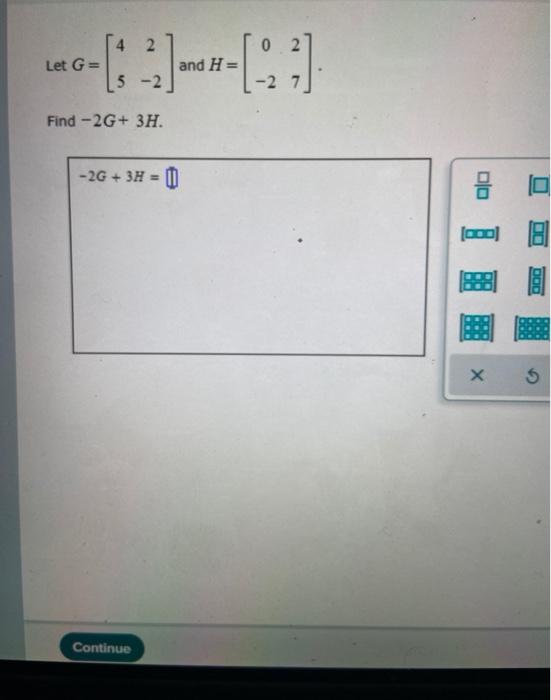 Solved 0 2 Let G= 5 -2 and H= -27 Find -2G+ 3H. -2G + 3H = 0 | Chegg.com
