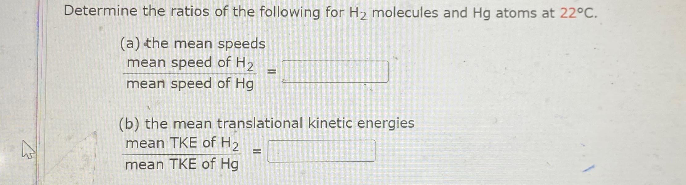 Solved Determine the ratios of the following for H_(2) | Chegg.com