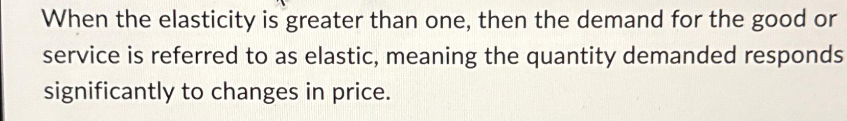 Solved When the elasticity is greater than one, then the | Chegg.com