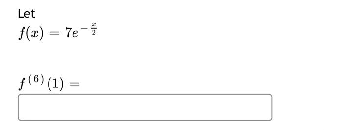 Solved Let f(x)=7e−2x f(6)(1)= | Chegg.com