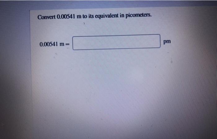 Solved Convert 0.00541 m to its equivalent in picometers. | Chegg.com