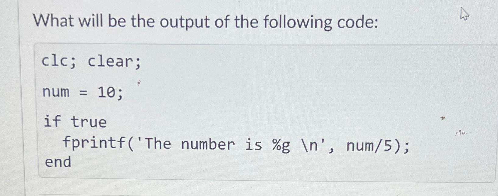 Solved What will be the output of the following code:clc; | Chegg.com