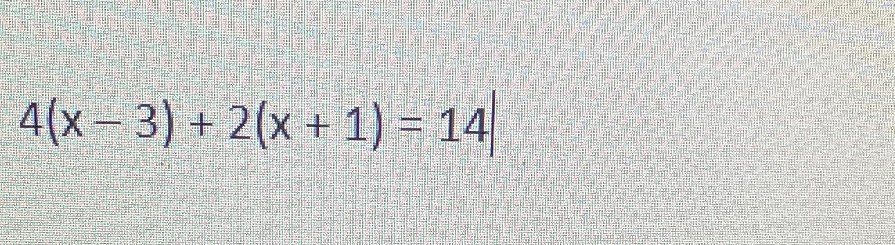 Solved 4(x-3)+2(x+1)=14 | Chegg.com
