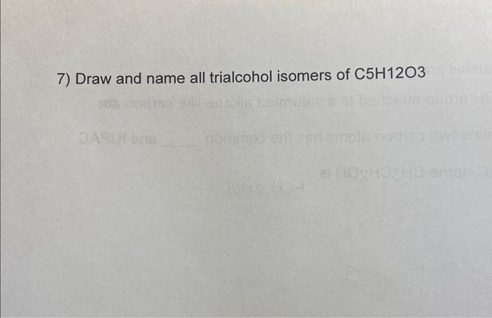 Solved 7) Draw and name all trialcohol isomers of C5H12O3 | Chegg.com