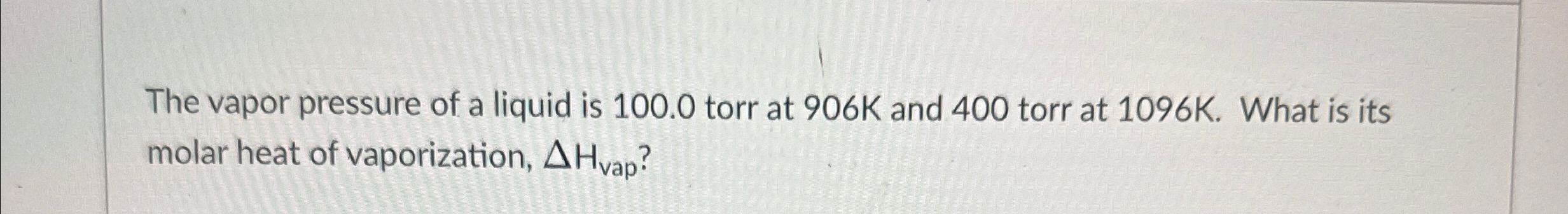Solved The vapor pressure of a liquid is 100.0 ﻿torr at 906K | Chegg.com
